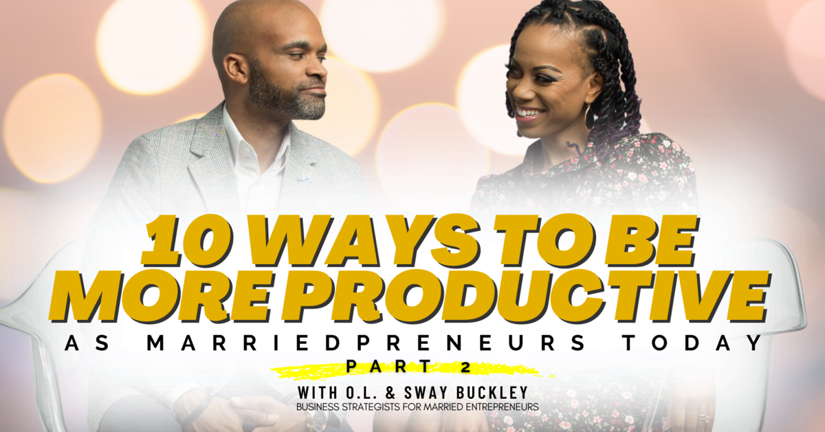 10 Ways To Be More Productive As Marriedpreneurs Today Pt 2